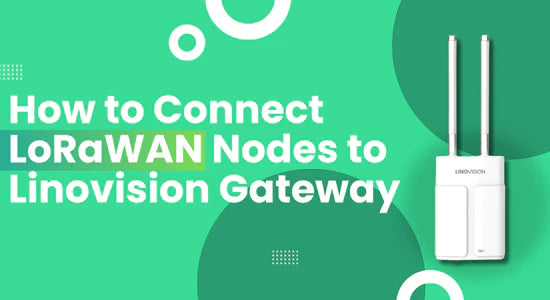 How to Connect LoRaWAN Nodes to Linovision Gateway | Linovision Europe ...